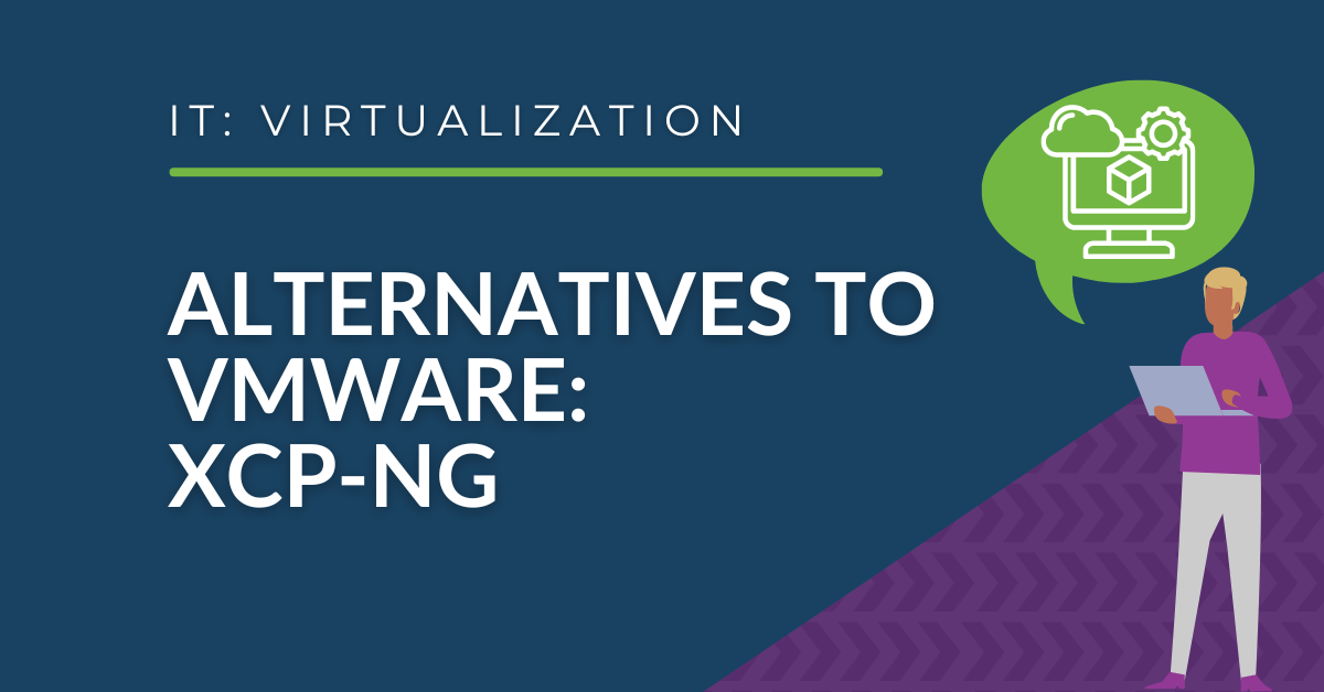 Alternatives to VMware: Exploring the Benefits of XCP-ng